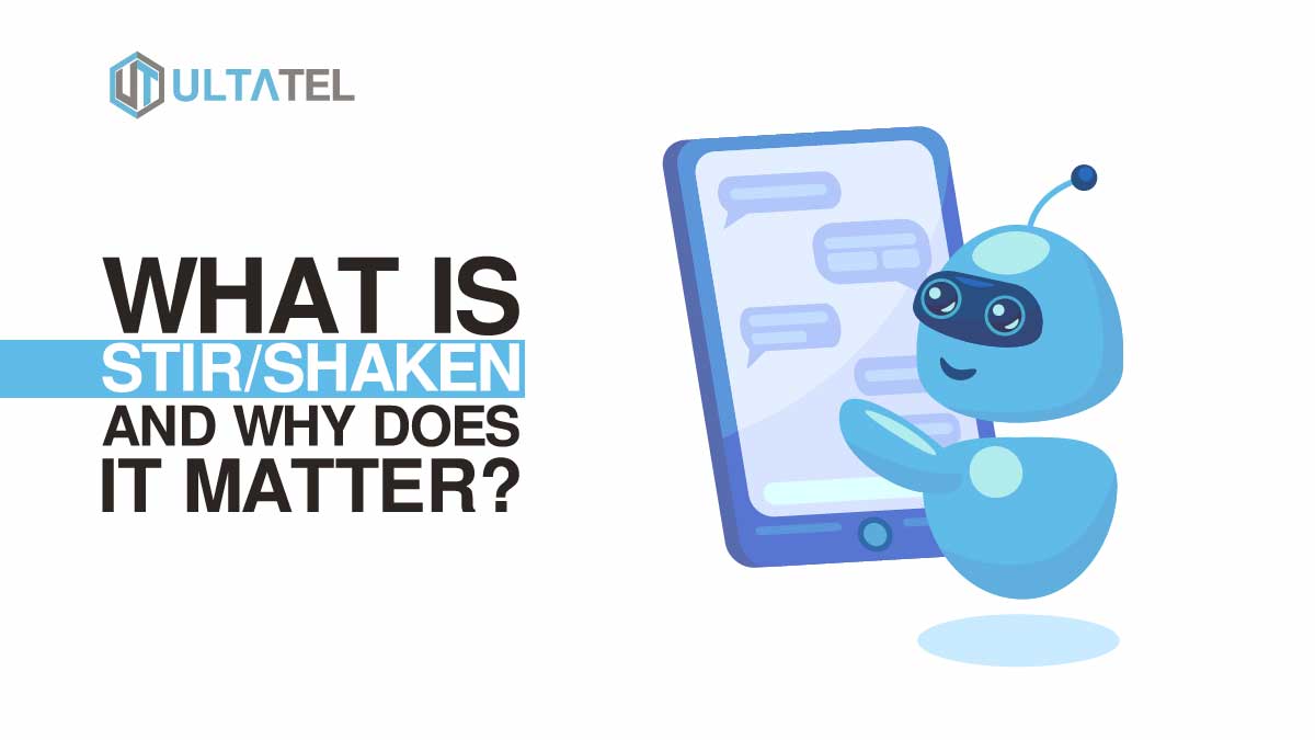 What is STIR/SHAKEN and Why Does It Matter? - ULTATEL Blog